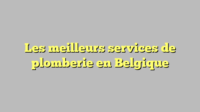 Les meilleurs services de plomberie en Belgique - promguides.com