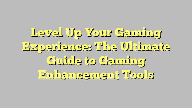 Level Up Your Gaming Experience: The Ultimate Guide to Gaming ...
