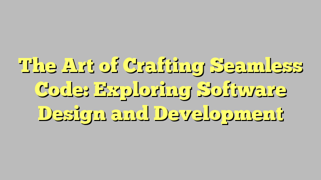 The Art of Crafting Seamless Code: Exploring Software Design and ...