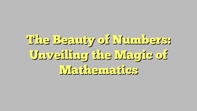 The Beauty of Numbers: Unveiling the Magic of Mathematics - promguides.com