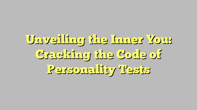 Unveiling the Inner You: Cracking the Code of Personality Tests ...