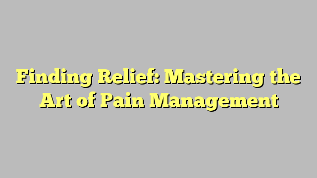 Finding Relief: Mastering the Art of Pain Management - promguides.com