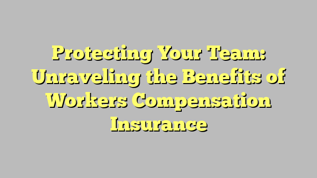 Protecting Your Team: Unraveling the Benefits of Workers Compensation Insurance - promguides.com