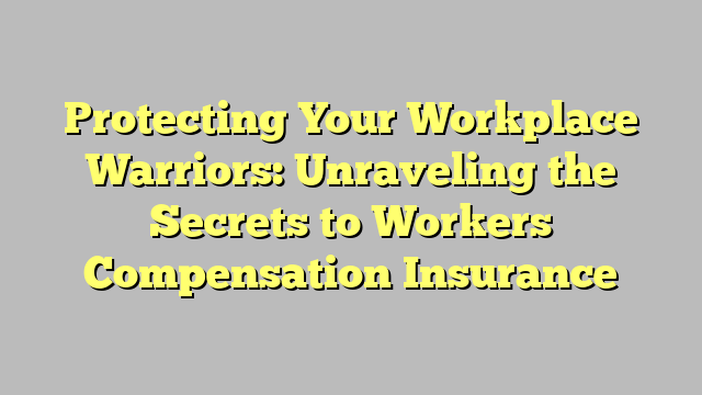Protecting Your Workplace Warriors: Unraveling the Secrets to Workers ...