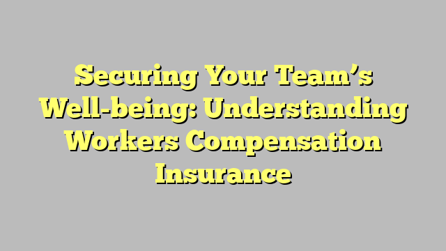 Securing Your Team's Well-being: Understanding Workers Compensation Insurance - promguides.com
