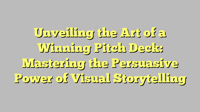 Unveiling the Art of a Winning Pitch Deck: Mastering the Persuasive ...