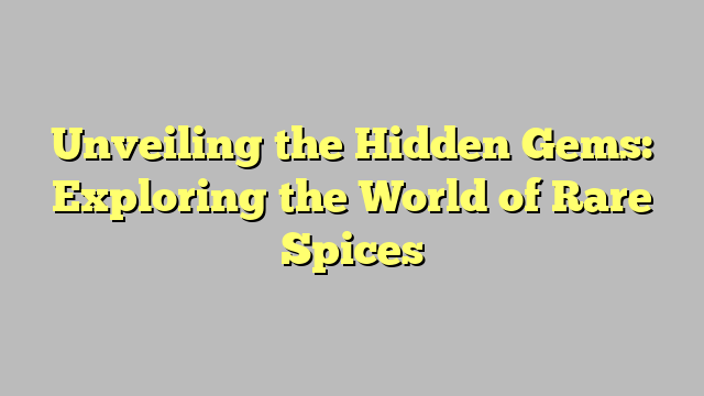 Unveiling the Hidden Gems: Exploring the World of Rare Spices - promguides.com