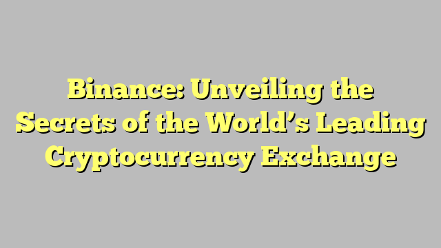 Binance: Unveiling the Secrets of the World's Leading Cryptocurrency Exchange - promguides.com