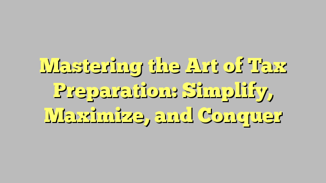 Mastering the Art of Tax Preparation: Simplify, Maximize, and Conquer - promguides.com