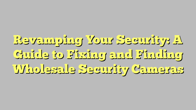 Revamping Your Security: A Guide to Fixing and Finding Wholesale ...