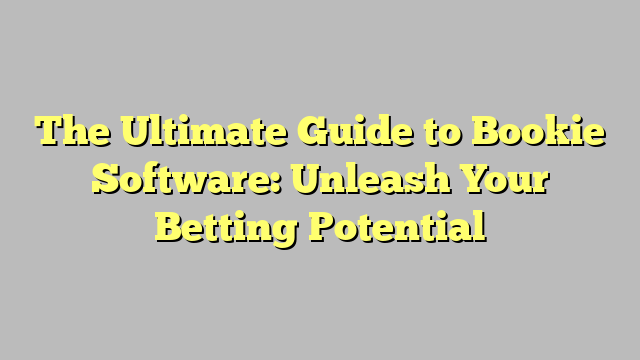 The Ultimate Guide to Bookie Software: Unleash Your Betting Potential ...