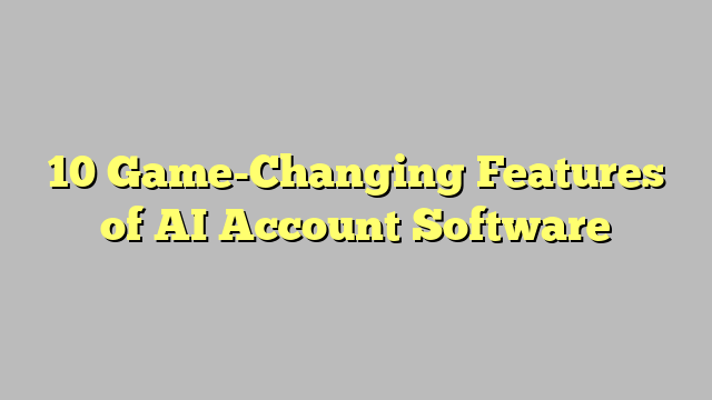 10 Game-Changing Features of AI Account Software - promguides.com