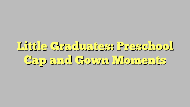 Little Graduates: Preschool Cap and Gown Moments - promguides.com