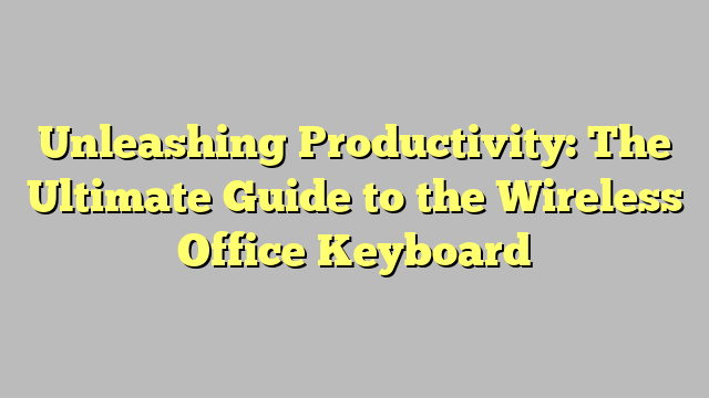 Unleashing Productivity: The Ultimate Guide to the Wireless Office ...
