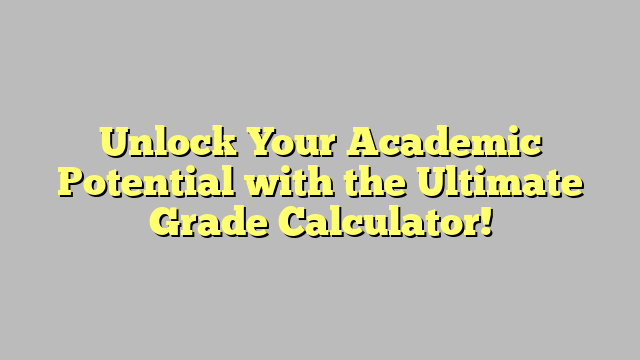 Unlock Your Academic Potential with the Ultimate Grade Calculator ...
