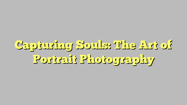 Capturing Souls: The Art of Portrait Photography - promguides.com