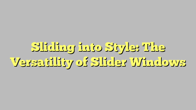 Sliding into Style: The Versatility of Slider Windows - promguides.com