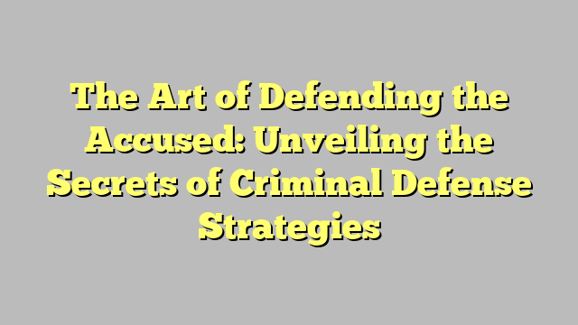 The Art of Defending the Accused: Unveiling the Secrets of Criminal ...