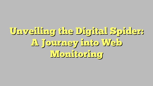 Unveiling the Digital Spider: A Journey into Web Monitoring ...