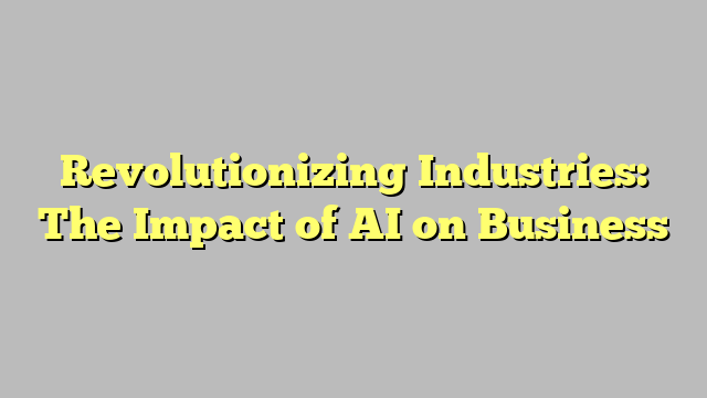 Revolutionizing Industries: The Impact of AI on Business - promguides.com