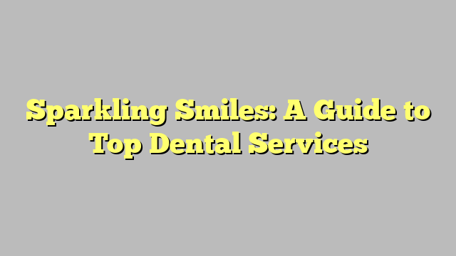 Sparkling Smiles: A Guide to Top Dental Services - promguides.com