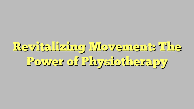 Revitalizing Movement: The Power of Physiotherapy - promguides.com