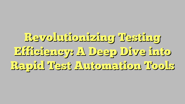 Revolutionizing Testing Efficiency A Deep Dive Into Rapid Test