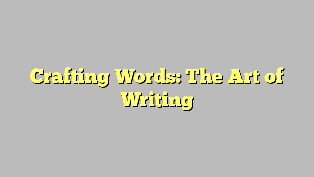 Crafting Words: The Art of Writing - promguides.com