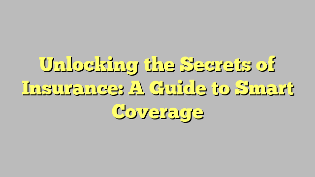 Unlocking the Secrets of Insurance: A Guide to Smart Coverage ...