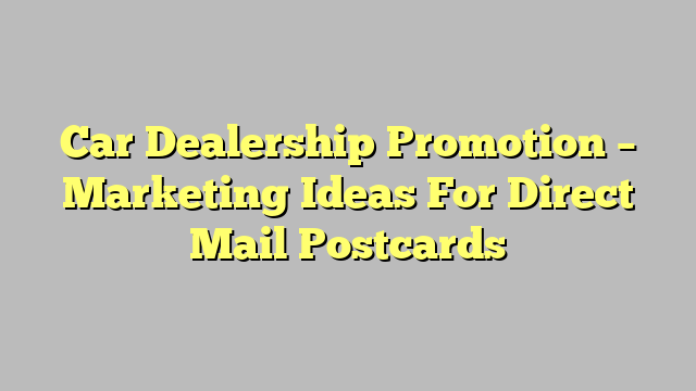Car Dealership Promotion - Marketing Ideas For Direct Mail Postcards ...