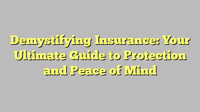 Demystifying Insurance: Your Ultimate Guide to Protection and Peace of Mind - promguides.com