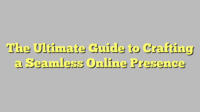 The Ultimate Guide to Crafting a Seamless Online Presence - promguides.com