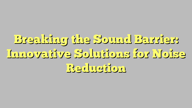 Breaking the Sound Barrier: Innovative Solutions for Noise Reduction - promguides.com