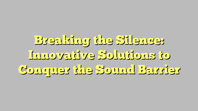 Breaking the Silence: Innovative Solutions to Conquer the Sound Barrier - promguides.com